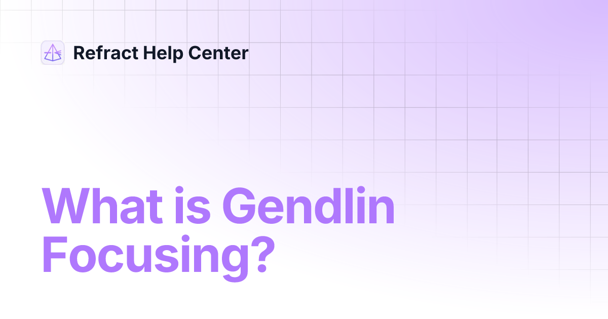 What is Gendlin Focusing? | Refract Help Center