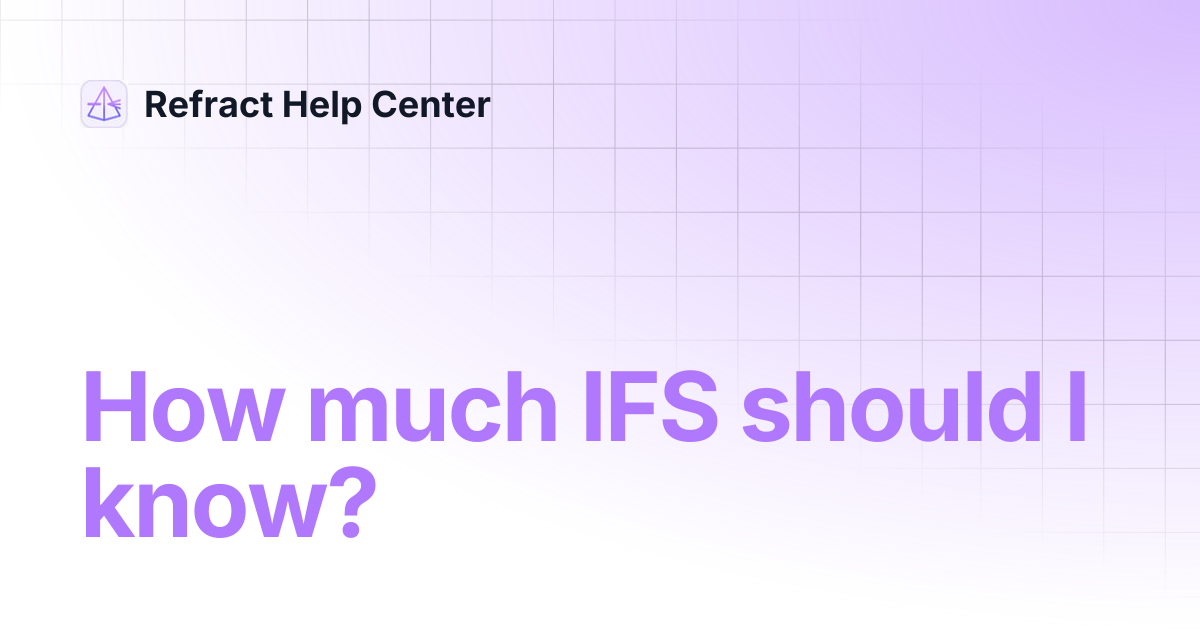 How much IFS should I know? | Refract Help Center